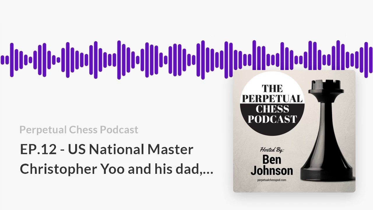 Perpetual Chess Podcast EP 12 US National Master Christopher Yoo and ...