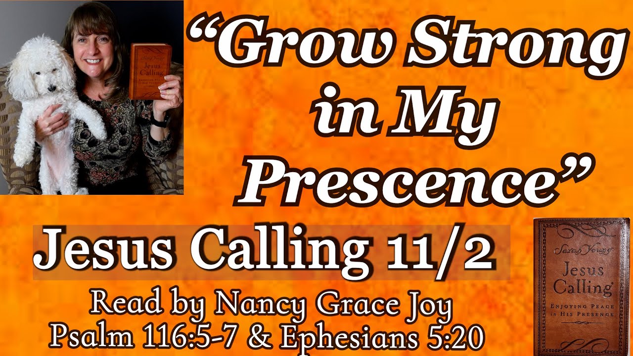 “Jesus Calling” 11-2-23 “Grow Strong in My Prescence” Read by Nancy Joy Psalm 116:5-7 Sarah ...
