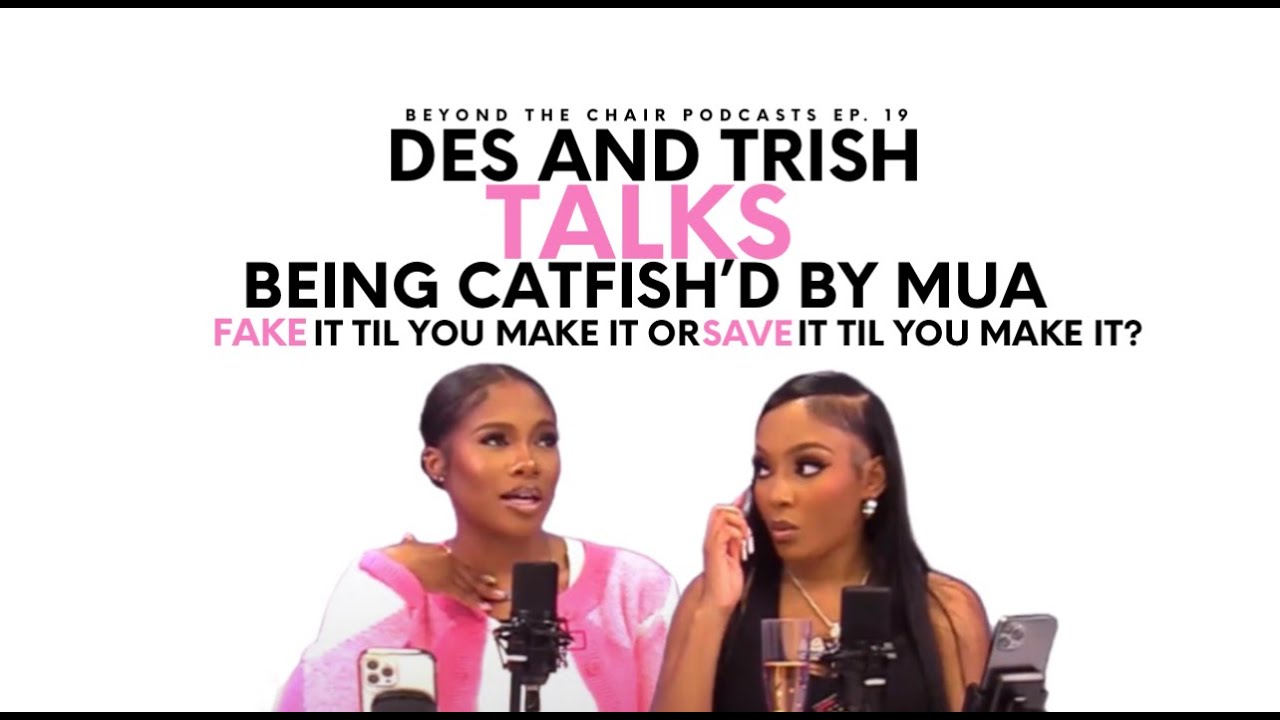 DES AND TRISH TALKS BEING CATFISH'D BY MUA | FAKE IT TILL YOU MAKE IT ...