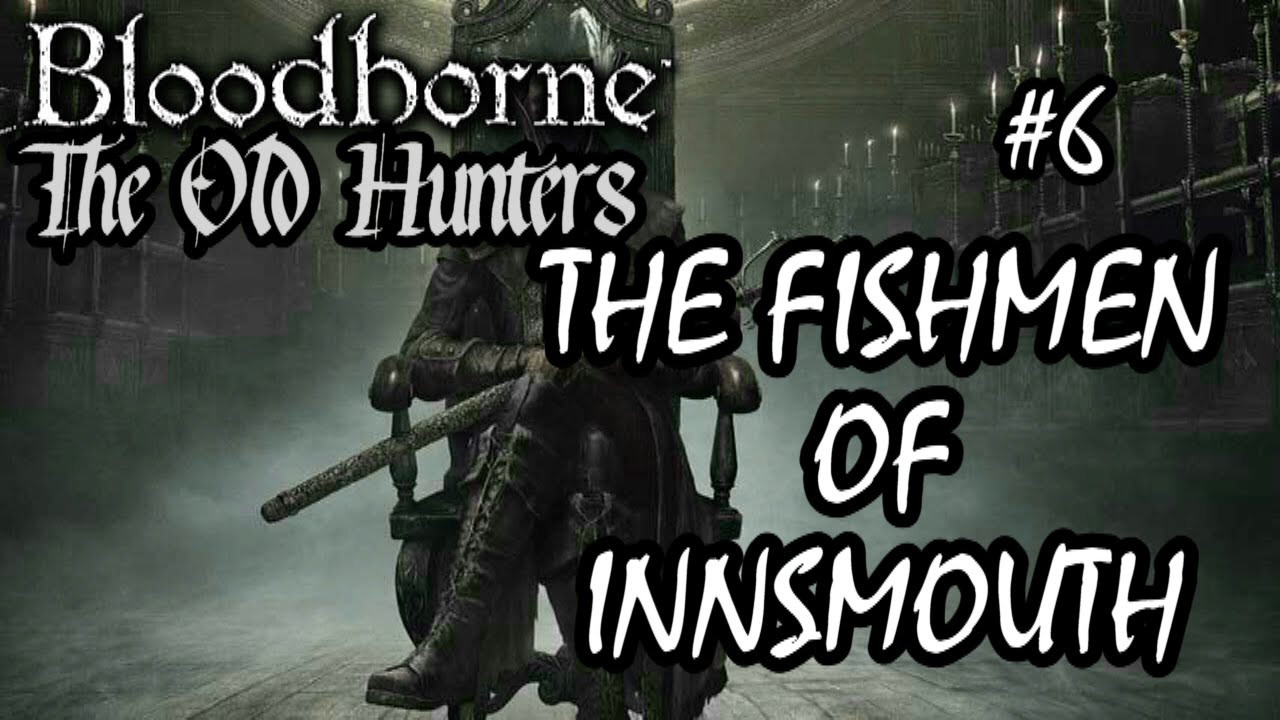 Bloodborne: The Old Hunters: THE FISHMEN OF INNSMOUTH [#6] - YouTube