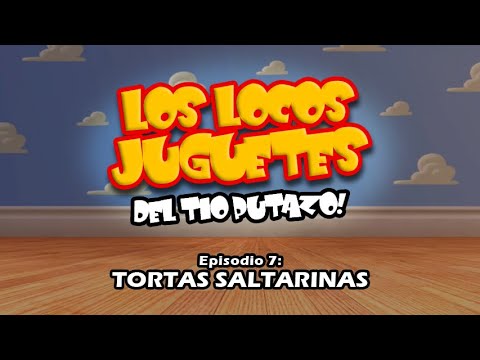 Los Locos Juguetes del Tío Putazo E7: "Tortas Saltarinas" - YouTube