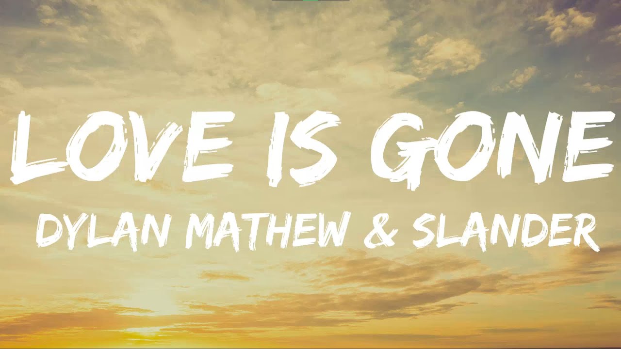 Love Is Gone | Dylan Mathew and SLANDER | Lyrics Video - YouTube