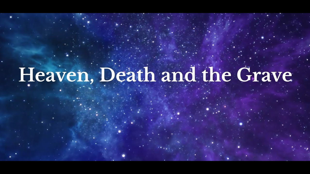 Heaven, Death and the Grave - YouTube