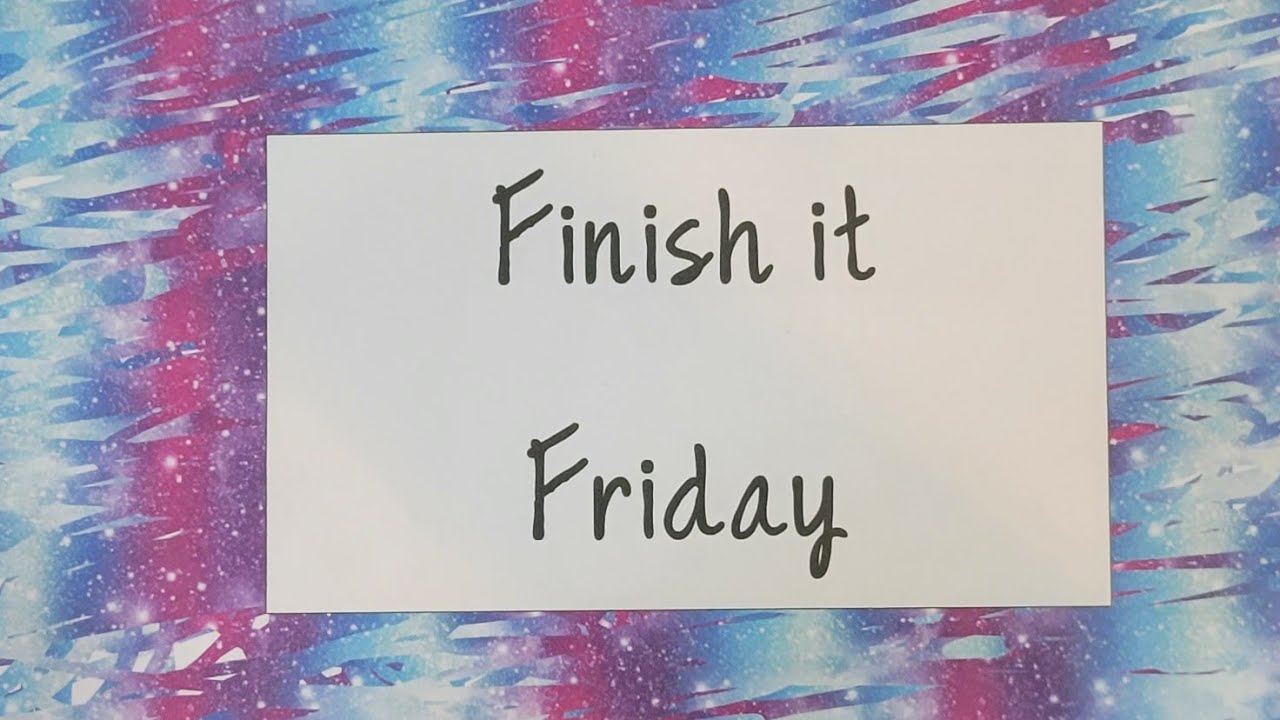 Finish it Friday, episode 36 - YouTube