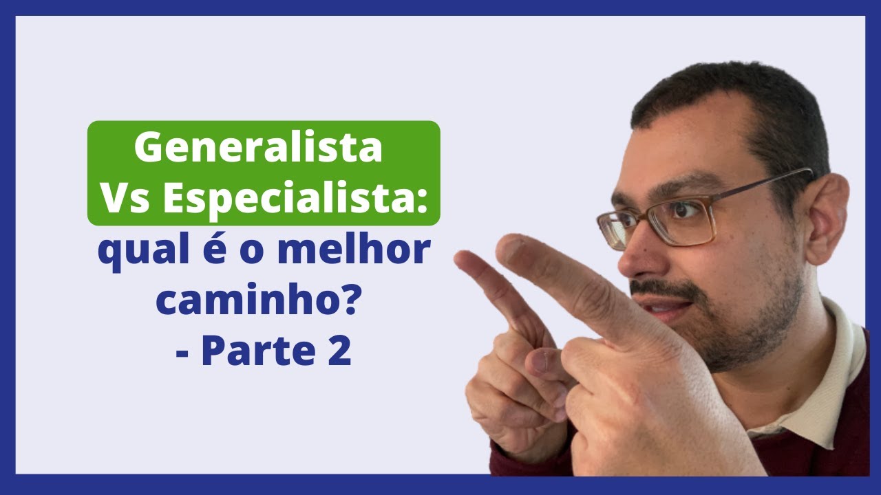 Generalista Vs Especialista: qual é o melhor caminho? - Parte 2 - YouTube