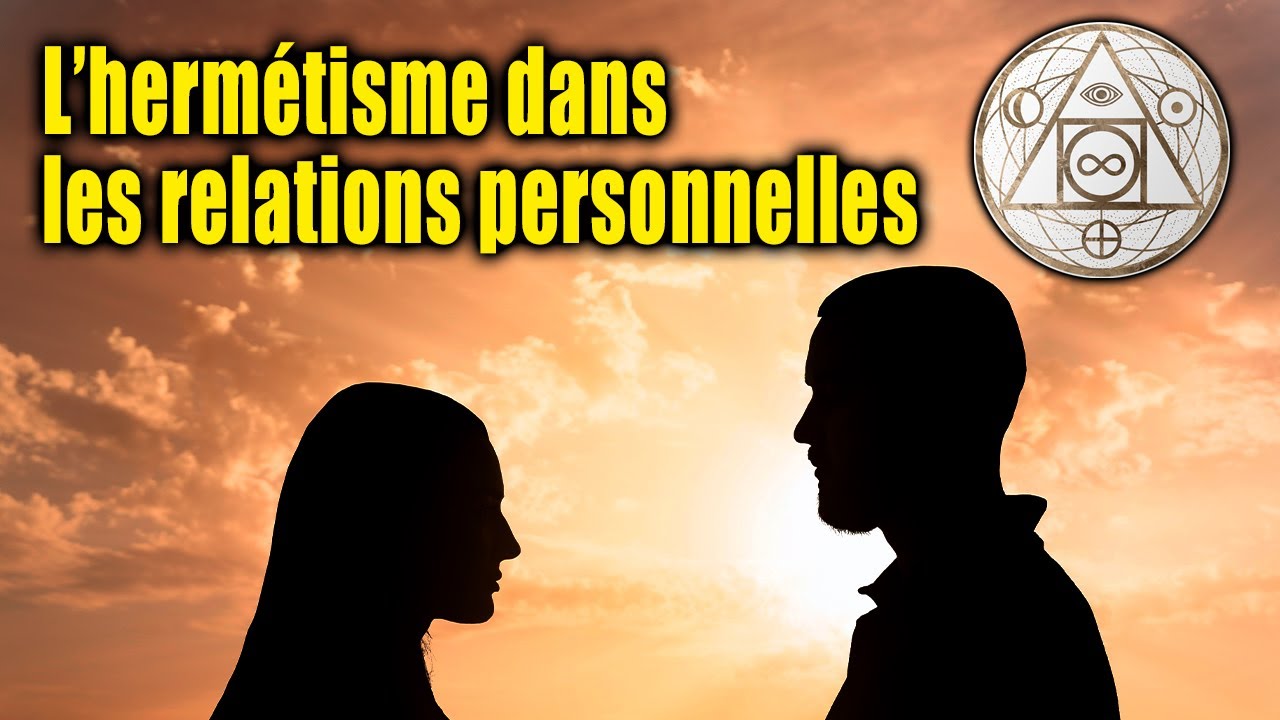 Appliquer les principes hermétiques dans les relations personnelles ...