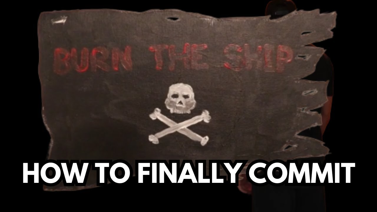 BURN THE SHIPS | How To Finally Commit? - YouTube