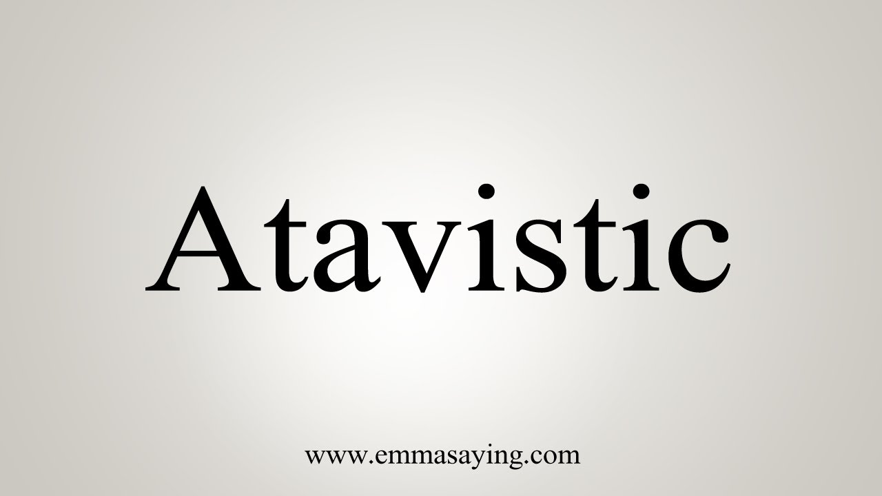 How To Say Atavistic - YouTube