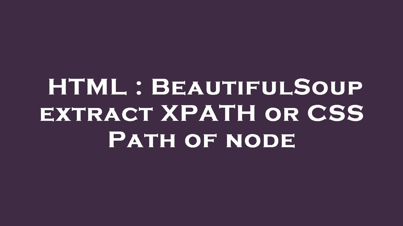 Html Beautifulsoup Extract Xpath Or Css Path Of Node Youtube