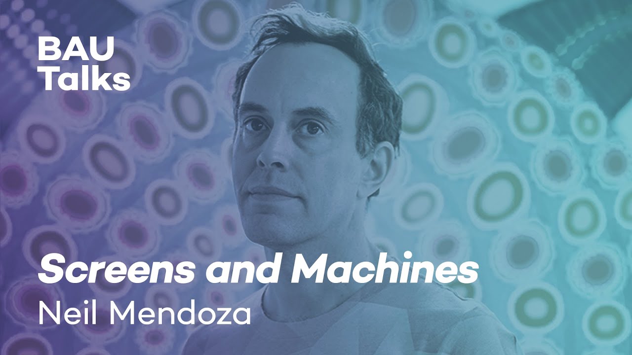 BAU Talks: Neil Mendoza. 'Screens and Machines' - YouTube
