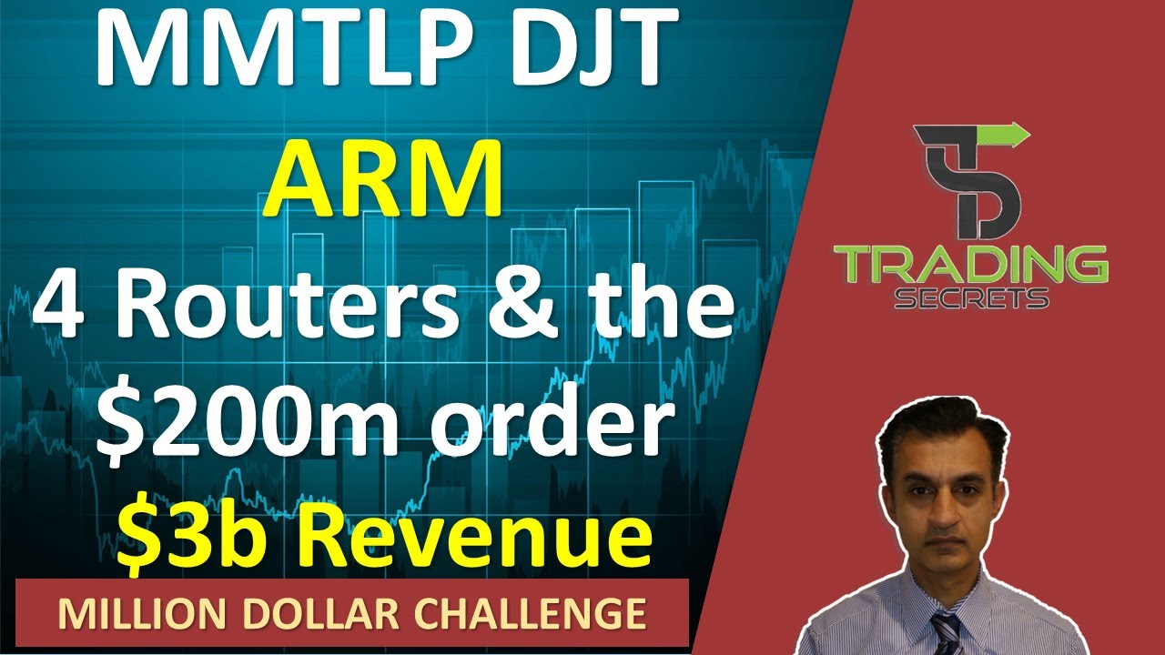 MMTLP DJT ETrade, the 4 routers and the $200m order. Arm Holdings $3b ...