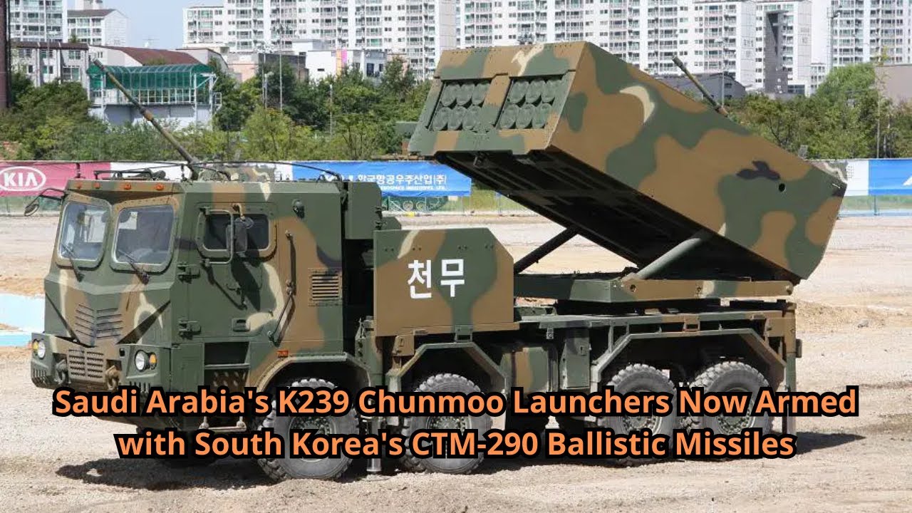 Saudi Arabia's K239 Chunmoo Launchers Now Armed with South Korea's CTM ...