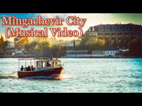 Mingachevir City, Azerbaijan (Musical Video)