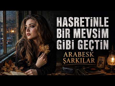 Hasretinle Bir Mevsim Gibi Geçtin 💔 Duygusal Arabesk Şarkılar