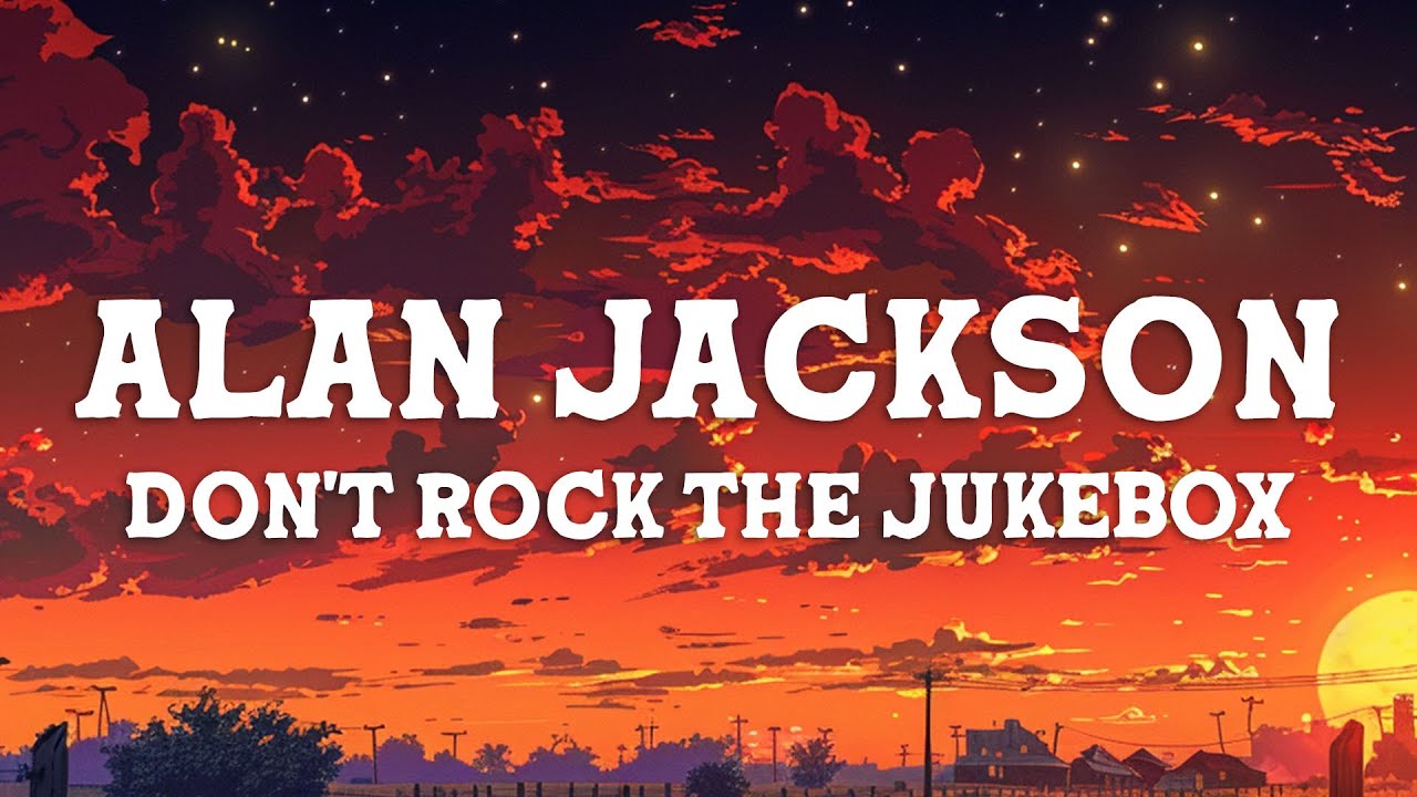 Alan Jackson - Don't Rock The Jukebox (Lyrics) - YouTube