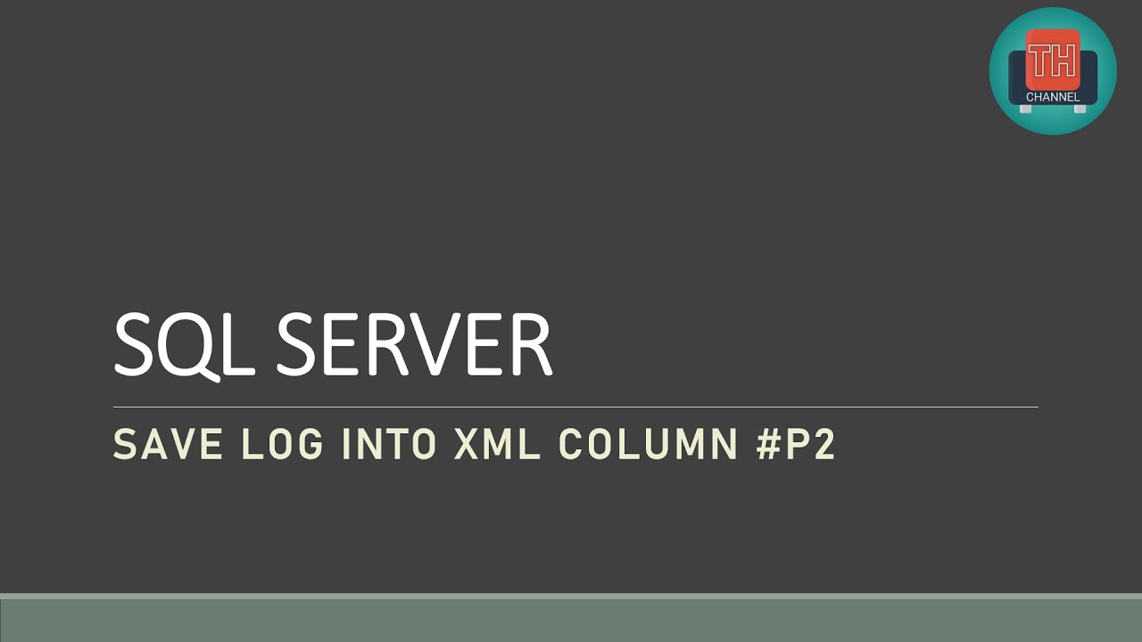 Lập trình SQL Server: Tạo nhật ký (Log) tự động lưu dưới dạng xml P2 (save log into xml column ...