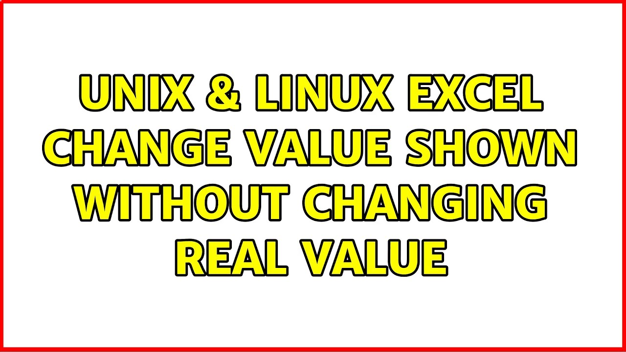 Unix Linux Excel Change Value Shown Without Changing Real Value 3 Unix Linux Excel Change Value Shown Without Changing Real Value 3