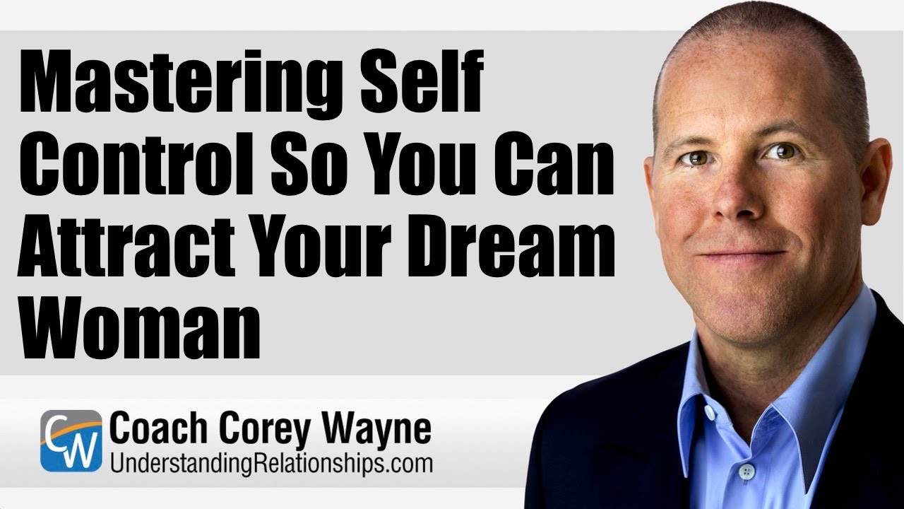 Mastering Self Control So You Can Attract Your Dream Woman - YouTube