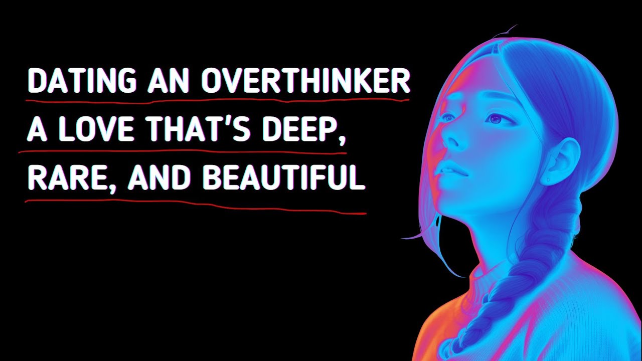 Dating an Overthinker A Love That's Deep, Rare, and Beautiful - YouTube