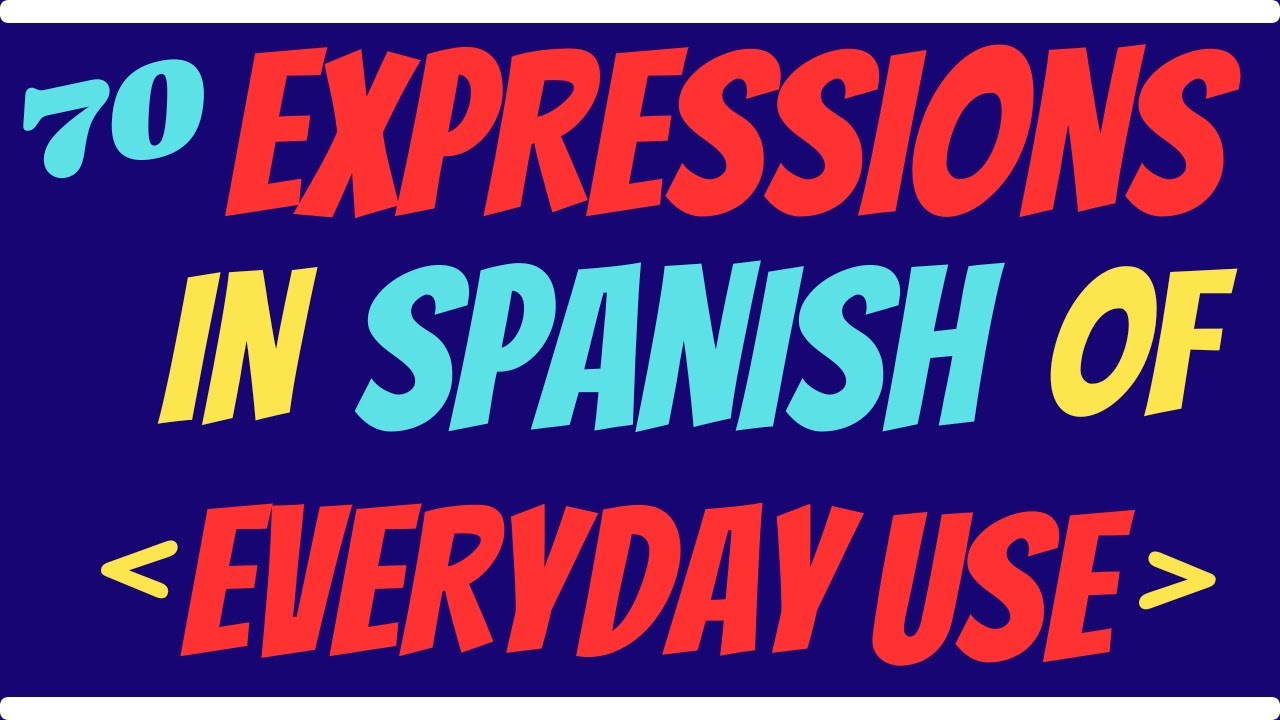 70 EXPRESSIONS IN SPANISH OF EVERYDAY USE | Learn Spanish - YouTube