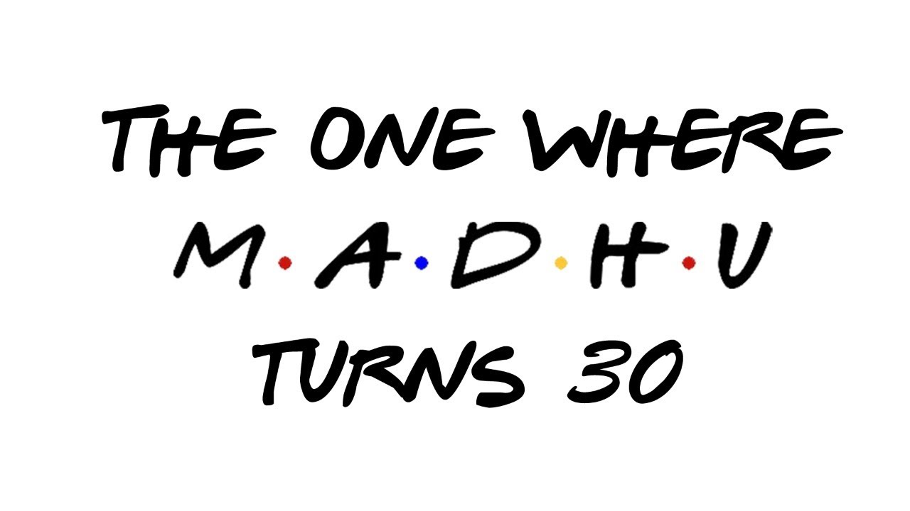 The one where MADHU turns 30 | I'll Be There For You | Friends Theme ...