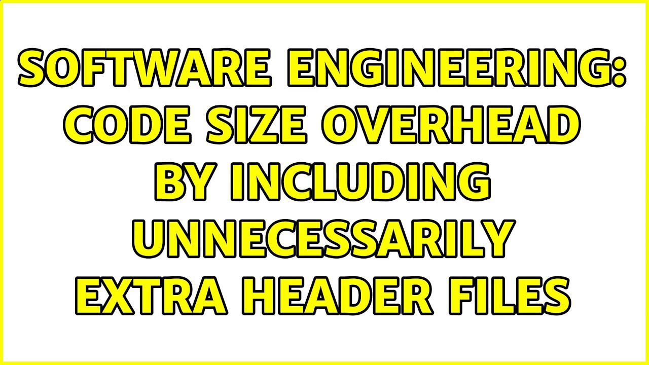 Software Engineering: Code size overhead by including unnecessarily extra header files - YouTube