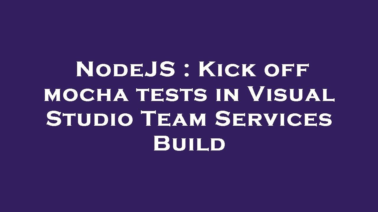 NodeJS Kick Off Mocha Tests In Visual Studio Team Services Build NodeJS Kick Off Mocha Tests In Visual Studio Team Services Build
