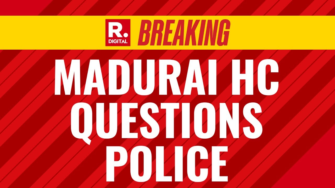 Breaking: Madurai HC Questions Tamil Nadu Police, Says 'This Was A Completely Illegal Police ...