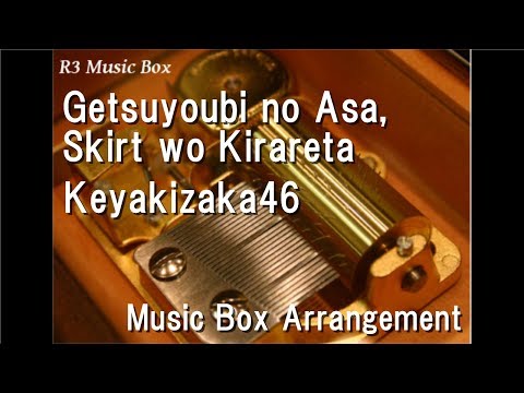 Getsuyoubi no Asa, Skirt wo Kirareta/Keyakizaka46 [Music Box]