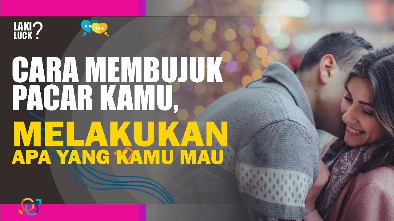 CARA MEMBUJUK PACAR KAMU, MELAKUKAN APA YANG KAM MAU... - YouTube