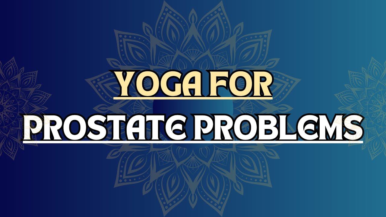 Yoga for Prostate Problems | Men Over 50s | Best Prostate Exercise at ...
