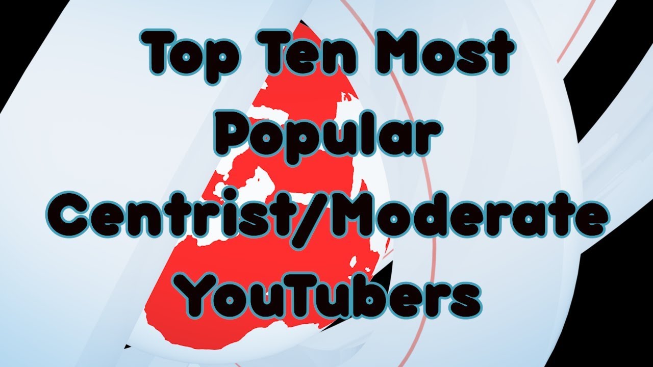Top Ten* Most Popular** Centrist/Moderate YouTubers - YouTube