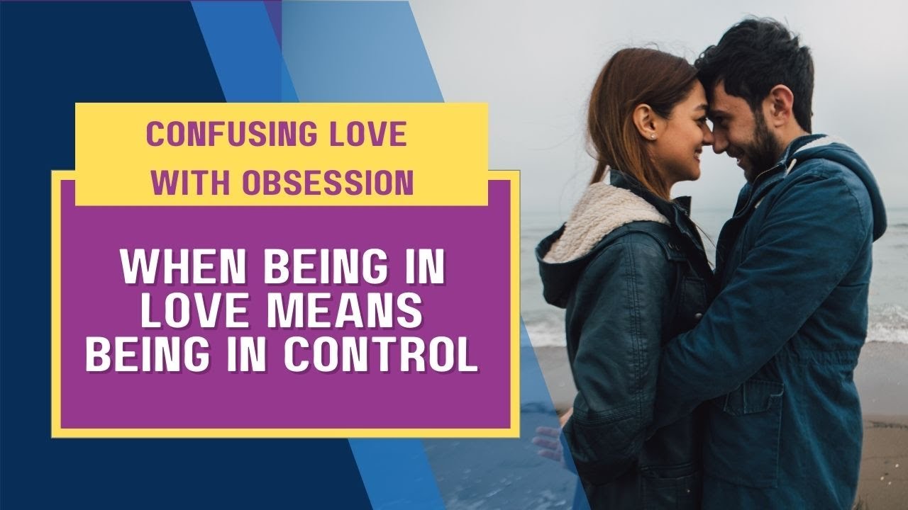 Confusing Love with Obsession: When Being in Love Means Being in ...