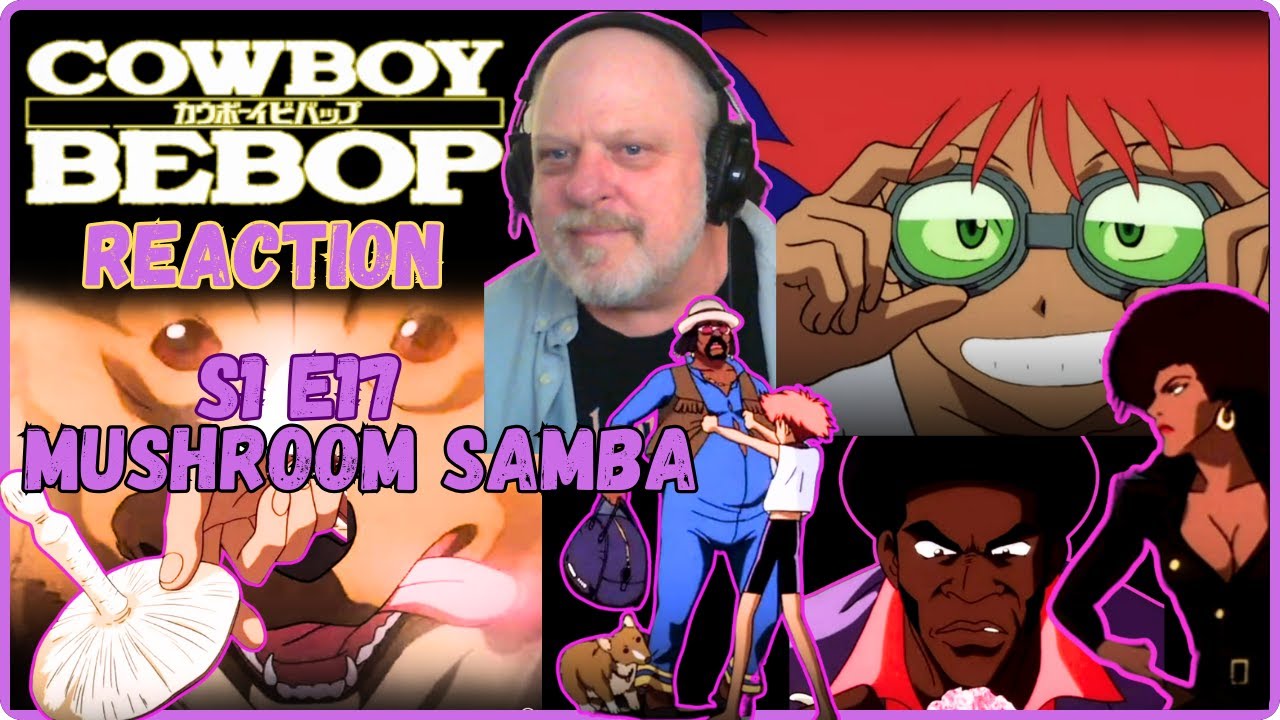 Cowboy Bebop Reaction | S1E17 | Mushroom Samba | Trippy, Bruh! - YouTube