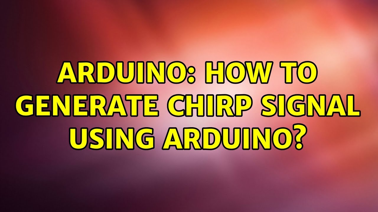 Arduino How To Generate Chirp Signal Using Arduino 3 Solutions 8654