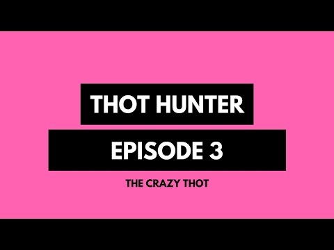 Thot Hunter: EP 3 - Crazy Thot
