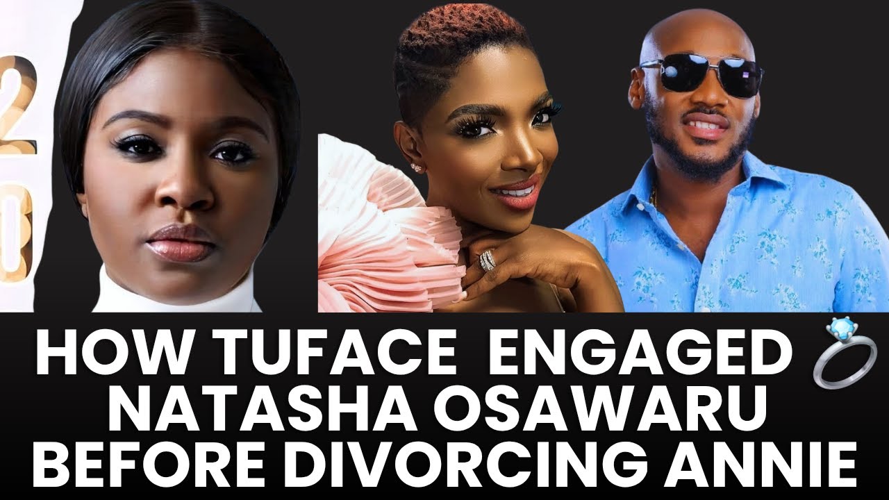 TUFACE IDIBIA ENGAGED TO NATASHA OSAWARU BEFORE DIVORCING ANNIE - YouTube