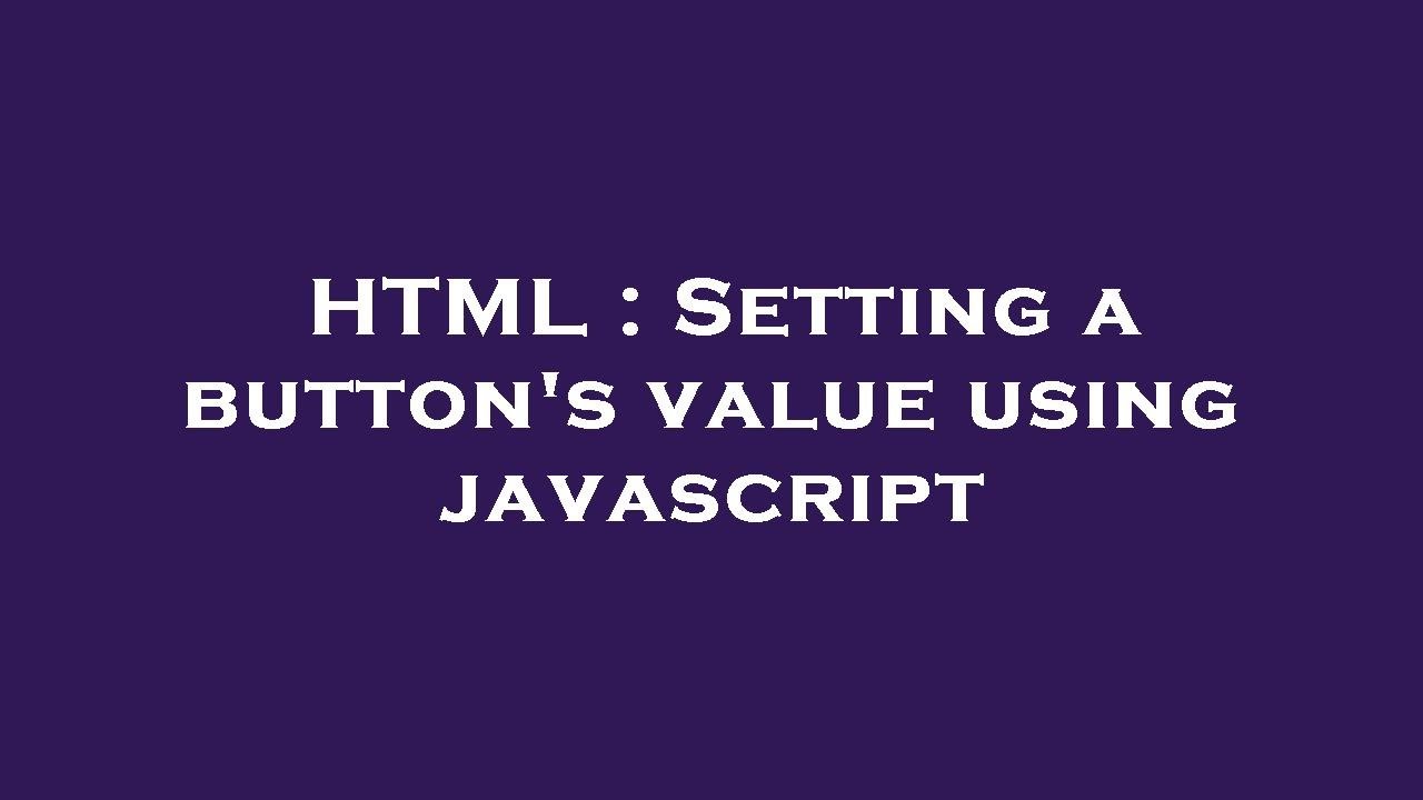 Html Setting A Buttons Value Using Javascript Youtube 3871