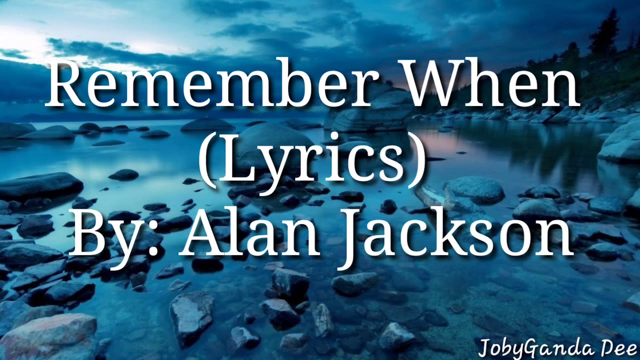 Alan Jackson Remember When Lyrics Jobyganda Dee Youtube