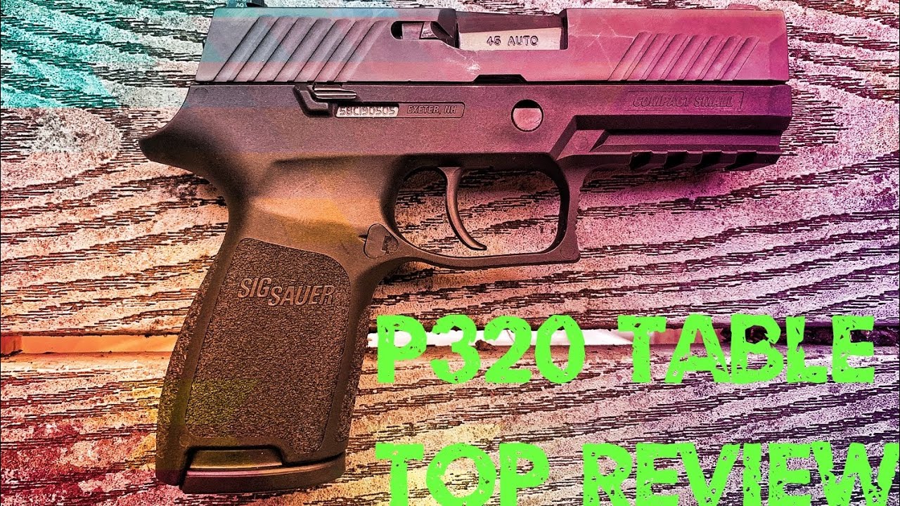 Lets Talk: Sig Sauer P320 Compact .45 Table Top Review - YouTube