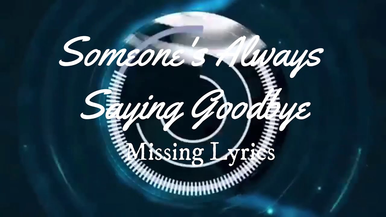 Someone's Always Saying Goodbye - Missing Lyrics - YouTube