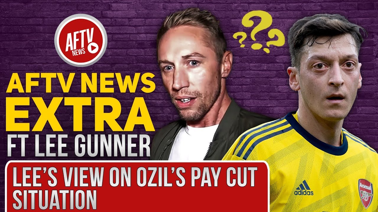 Lee's View On Ozil's Pay Cut Situation | AFTV News Extra Ft. Lee Gunner ...