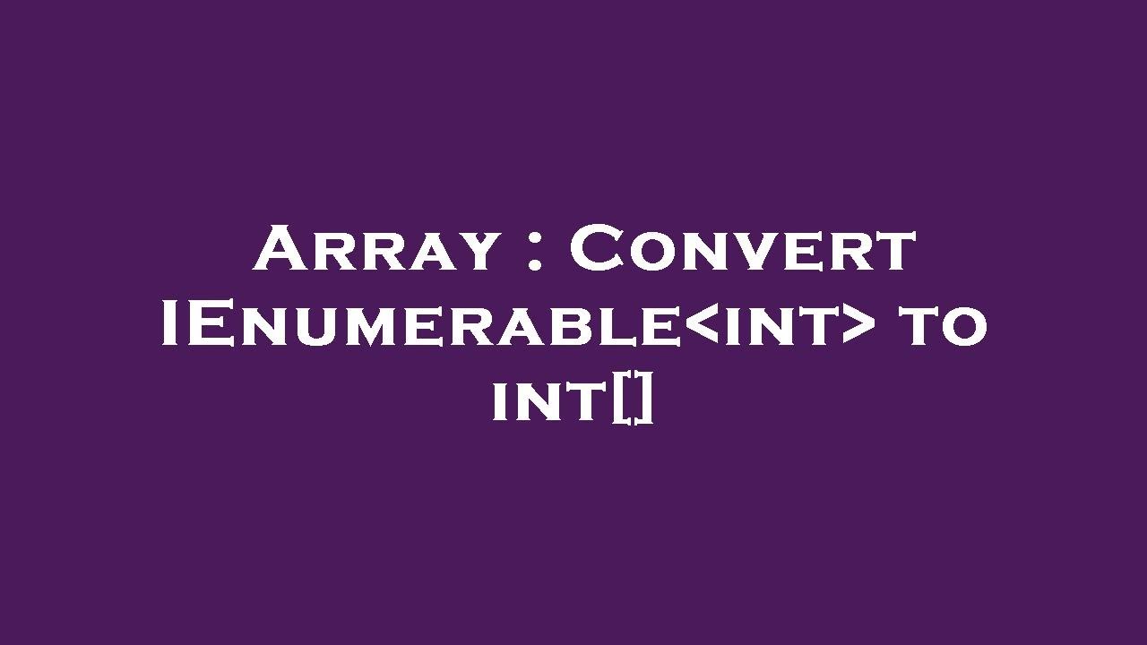 Array Convert IEnumerable Int To Int YouTube Array Convert IEnumerable Int To Int YouTube