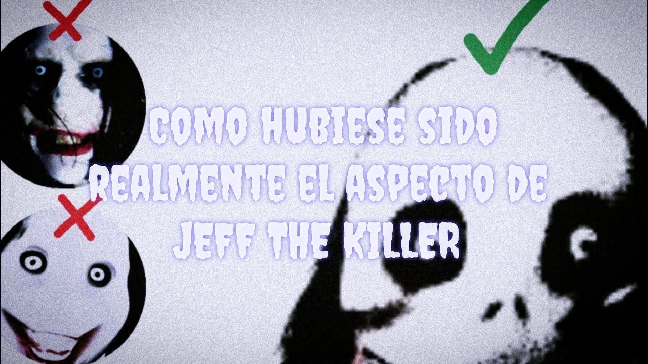 CÓMO HUBIESE SIDO REALMENTE EL ASPECTO DE JEFF THE KILLER??? - YouTube
