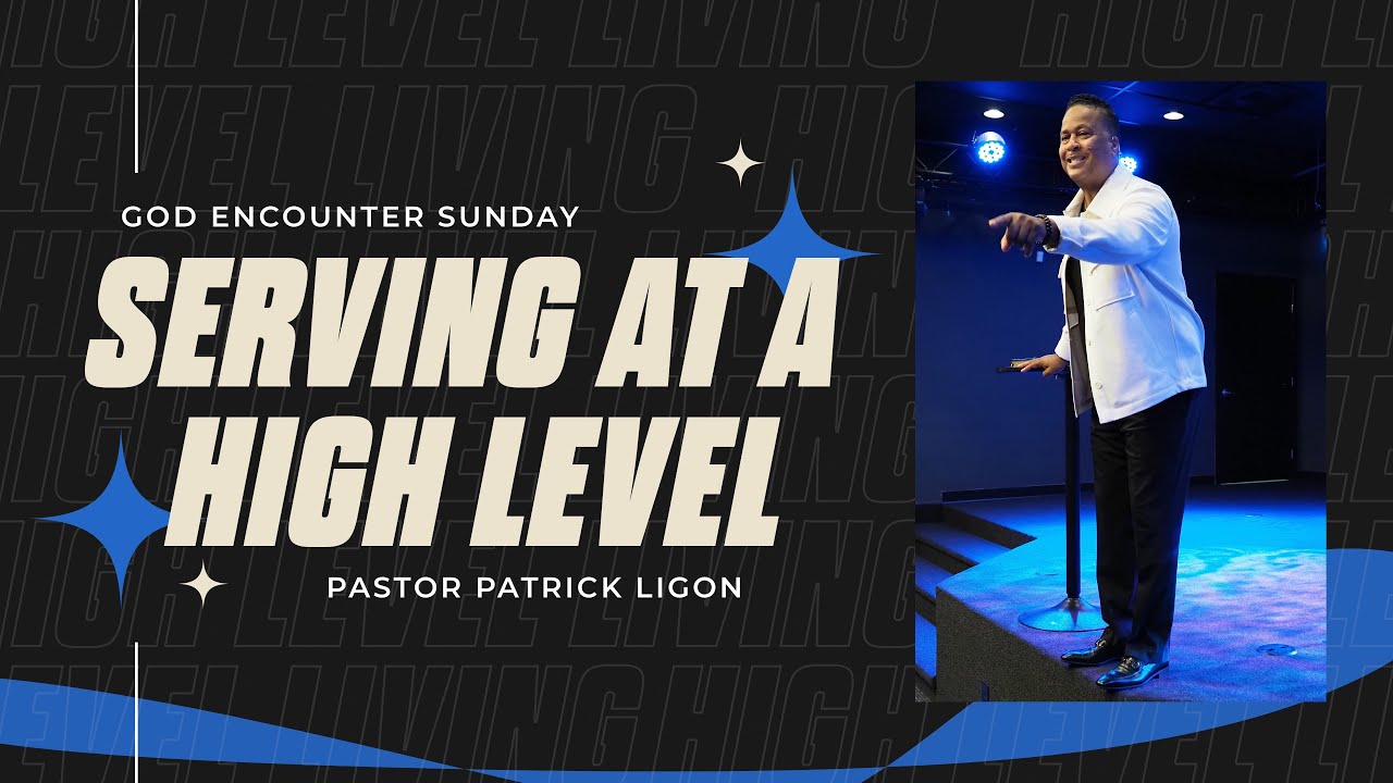 Serving at a High Level | Pastor Patrick Ligon | God Encounter Sunday ...