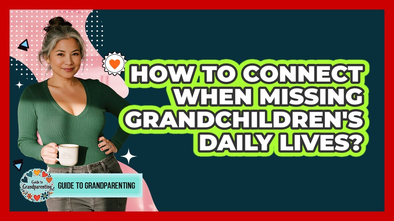 How To Connect When Missing Grandchildren's Daily Lives? - YouTube