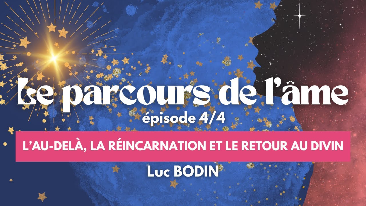 Parcours de l’âme - Épisode 4/4 – L’au-delà, la réincarnation et le ...
