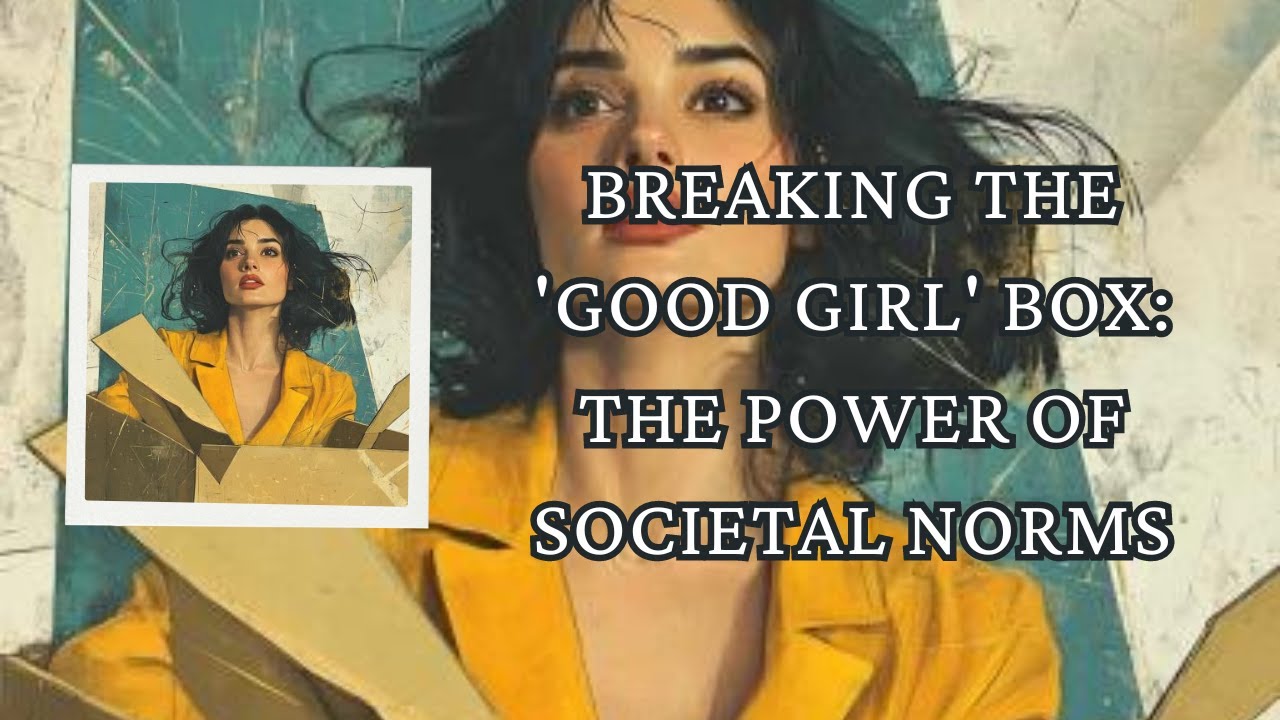Breaking the 'Good Girl' Box: The Power of Societal Norms - YouTube