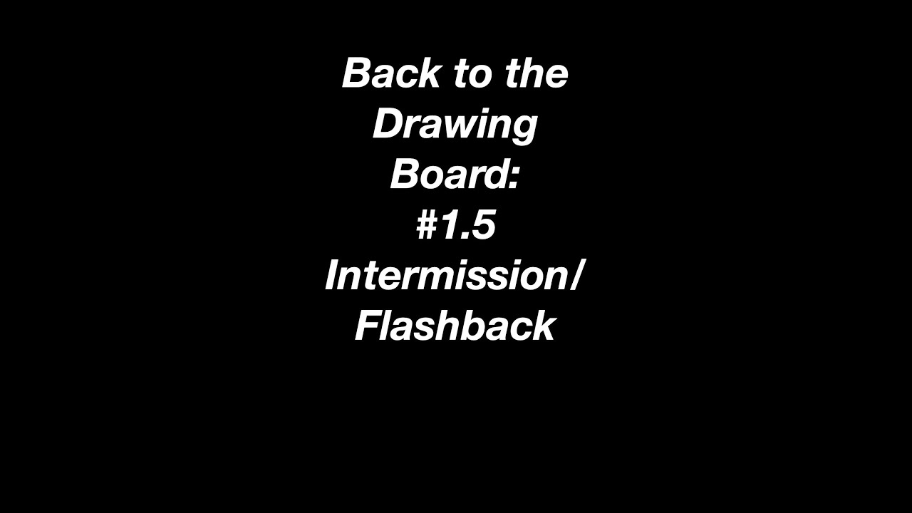 (#8) Back to the Drawing Board: #1.5 Intermission/Flashback - YouTube