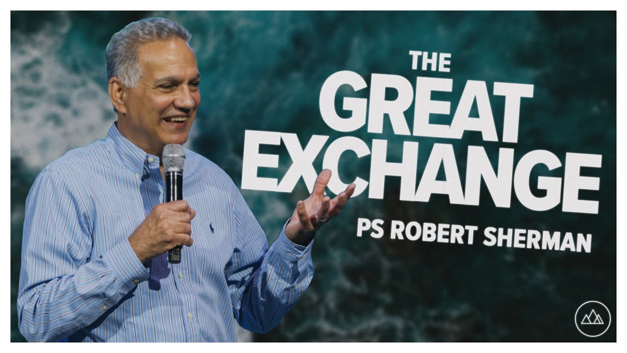 The Great Exchange | Ps Robert Sherman - YouTube